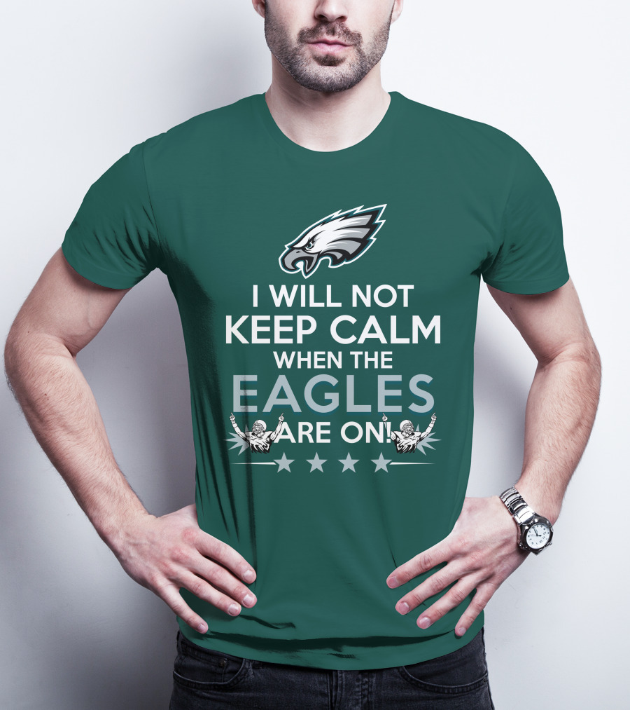 I Will Not Keep Calm When The Eagles Are On Philadelphia Football Fans Hype T-Shirt