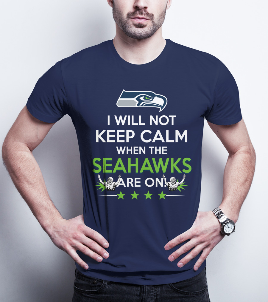 Seattle Seahawks Fan Excitement I Will Not Keep Calm When The Seahawks Are On T-Shirt