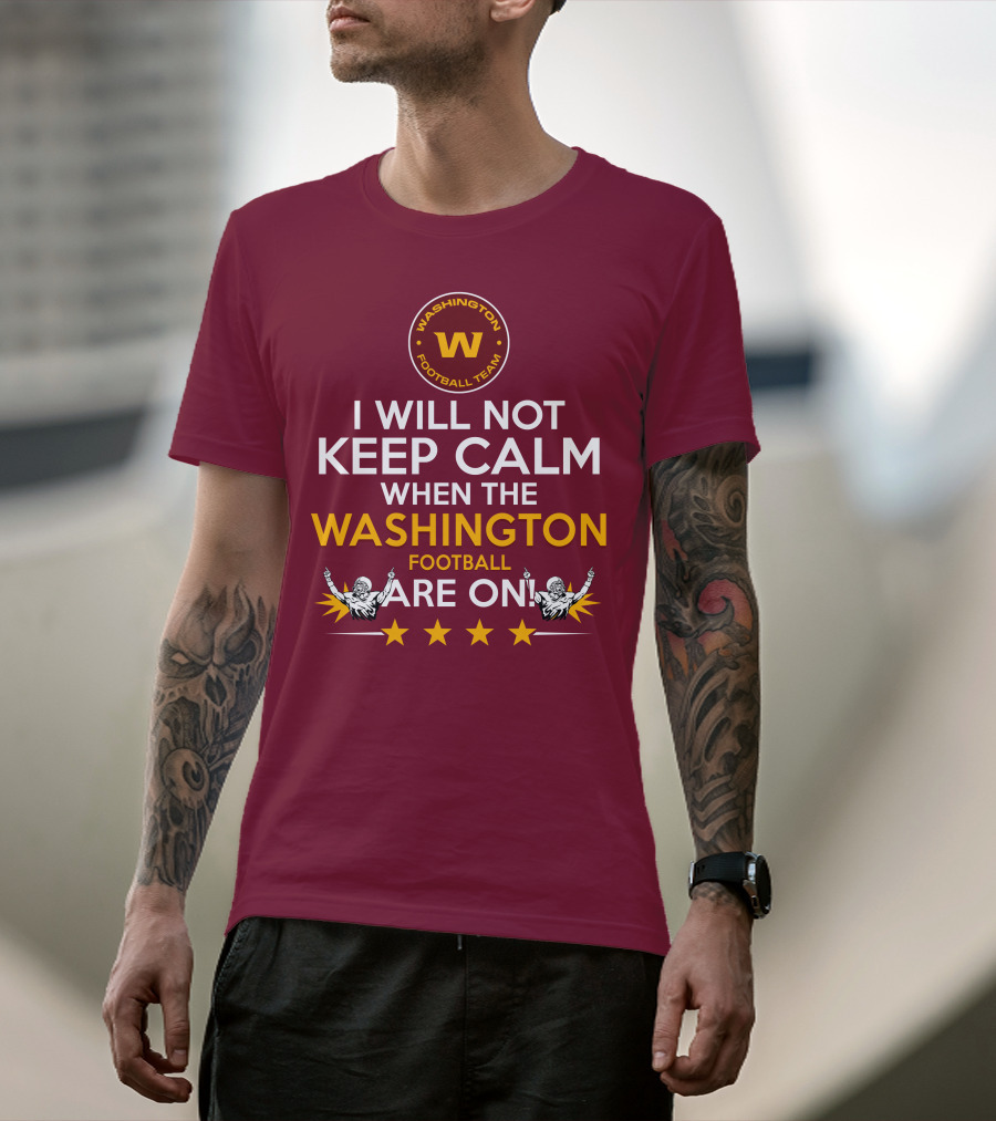I Will Not Keep Calm When The Washington Football Team Are On Washington Football Team W Logo T-Shirt