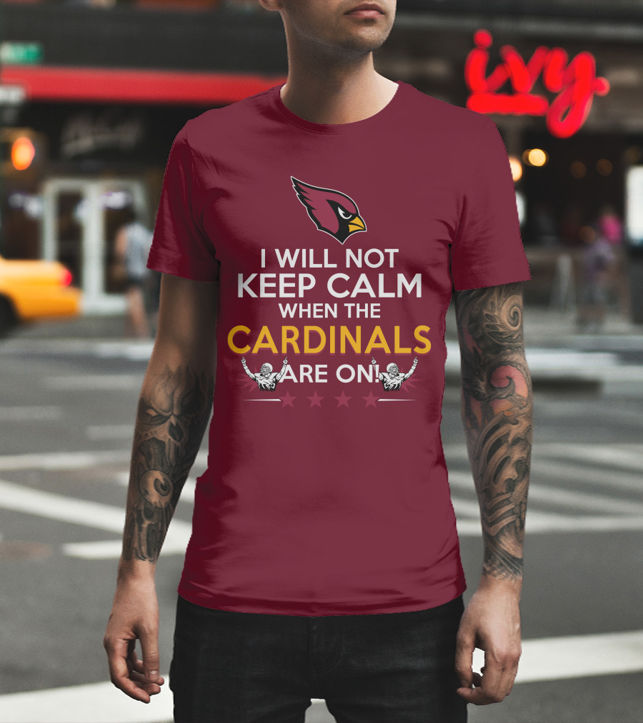 I Will Not Keep Calm When The Cardinals Are On With Logo And Stars T-Shirt