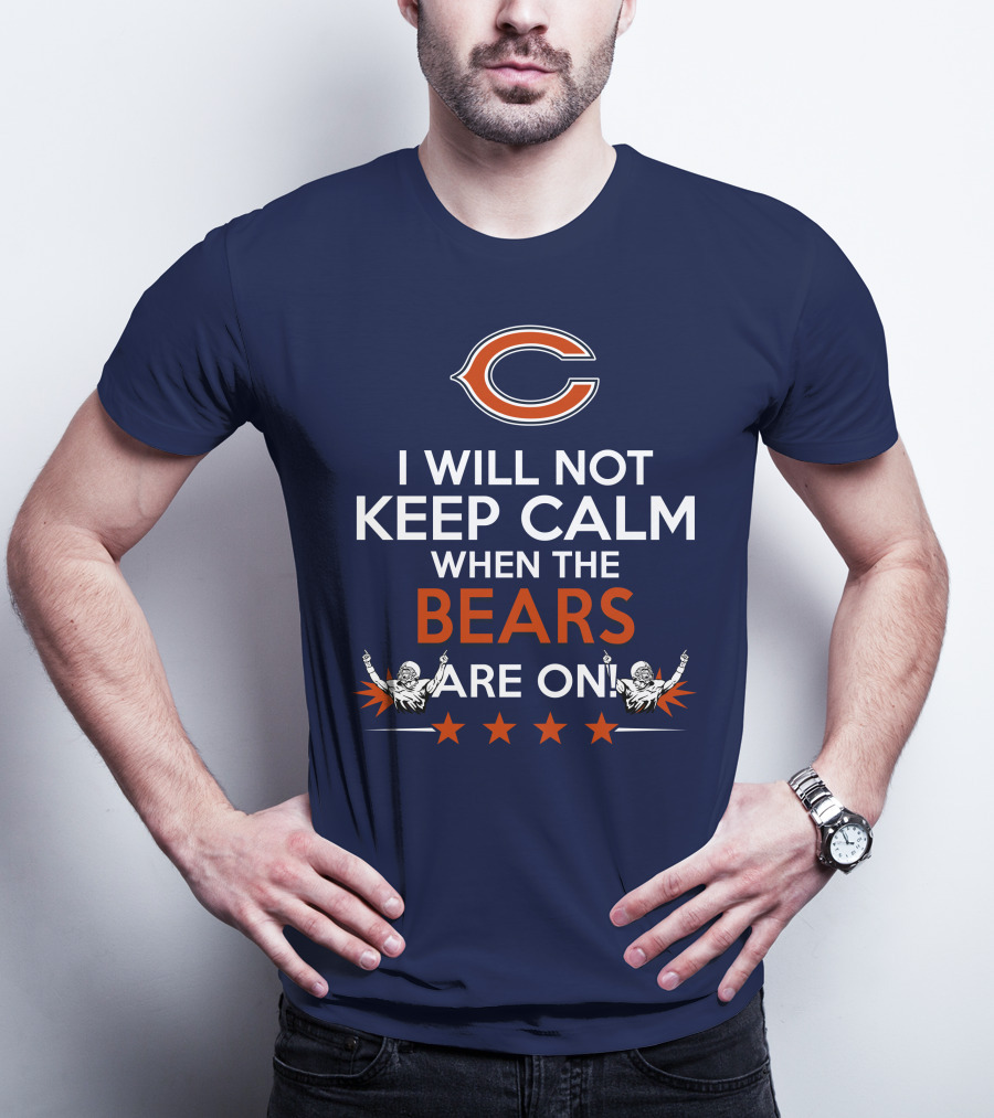 I Will Not Keep Calm When The Bears Are On Chicago Football Passion T-Shirt