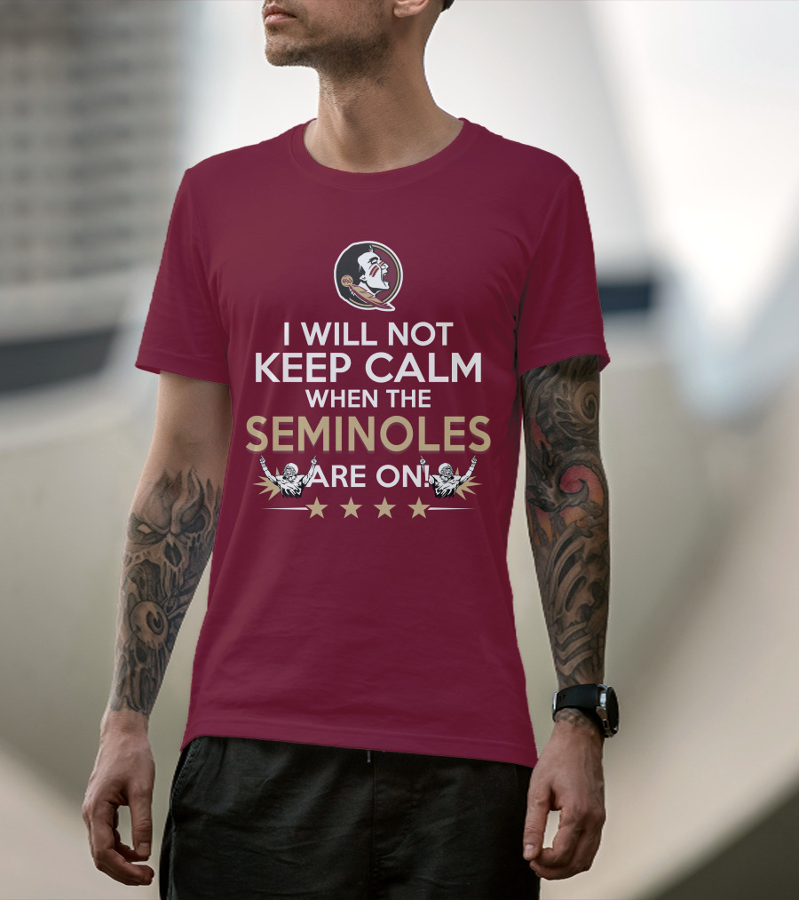 I Will Not Keep Calm When The Seminoles Are On Florida State Enthusiast T-Shirt