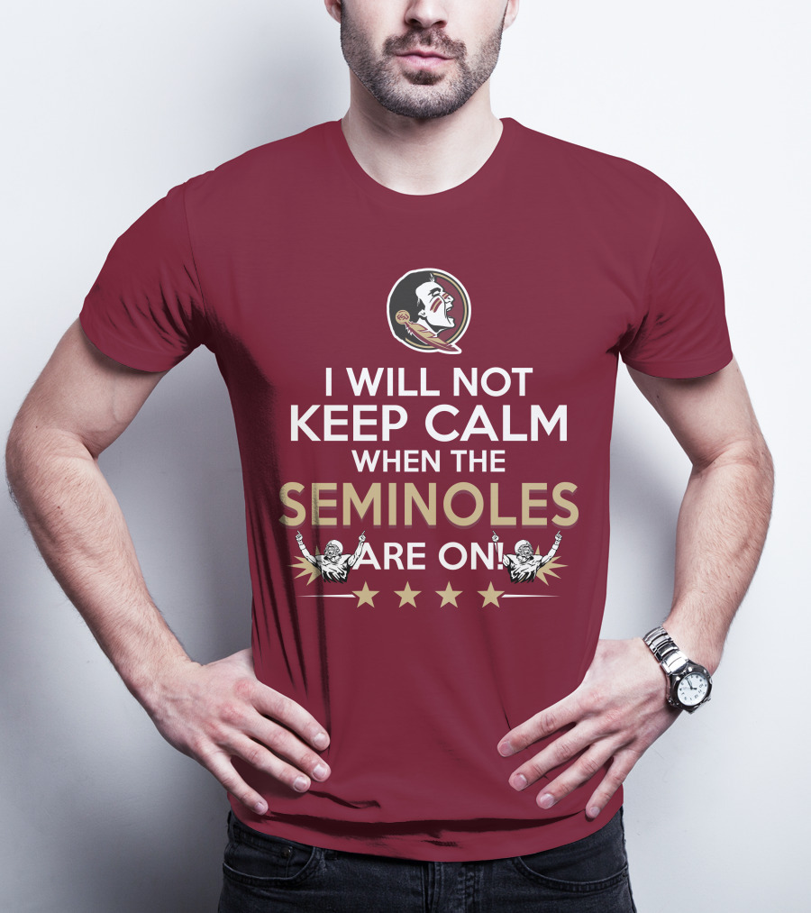 I Will Not Keep Calm When The Seminoles Are On Florida State Enthusiast T-Shirt