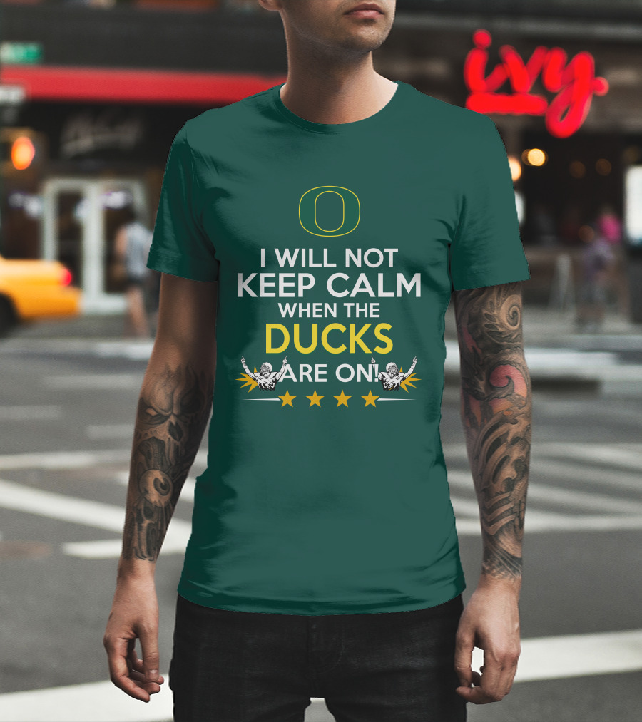 Oregon Ducks Enthusiast I Will Not Keep Calm When The Ducks Are On T-Shirt