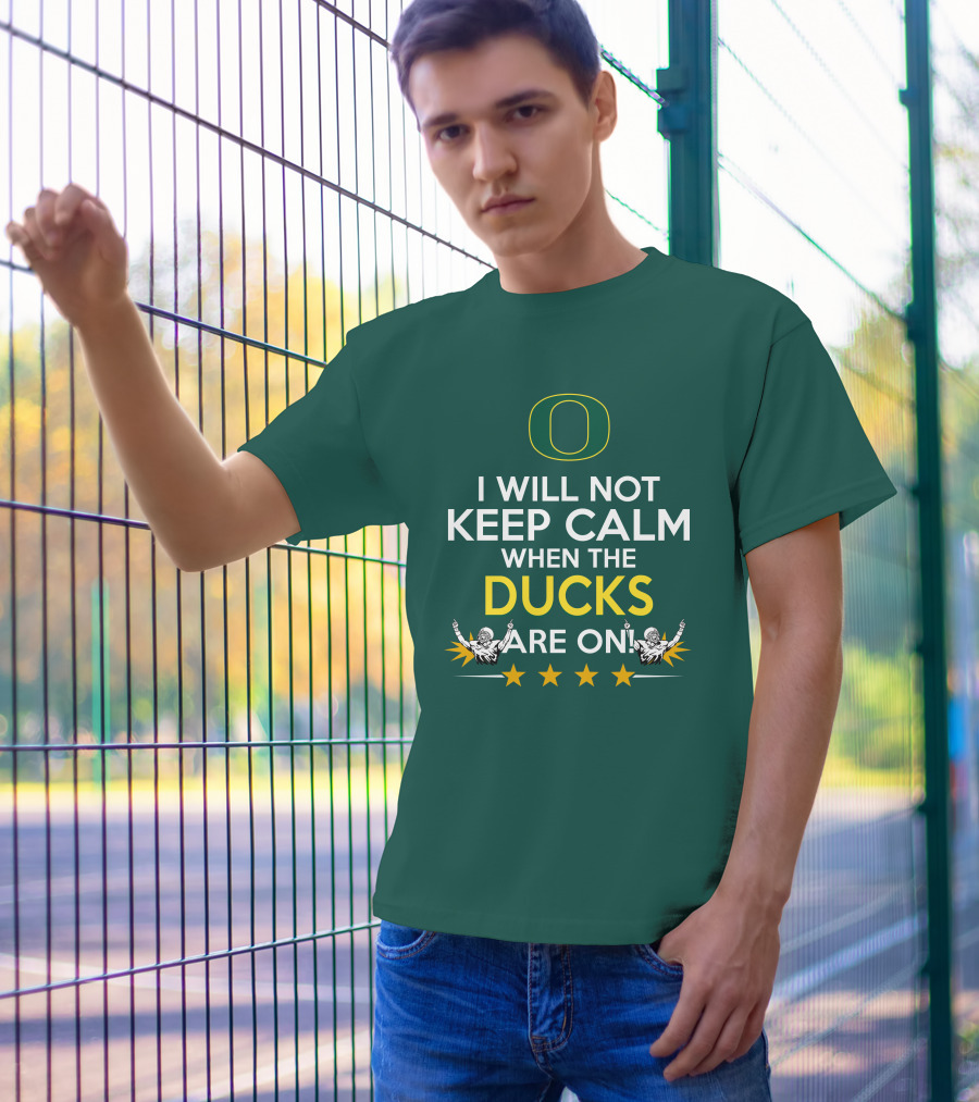 Oregon Ducks Enthusiast I Will Not Keep Calm When The Ducks Are On T-Shirt