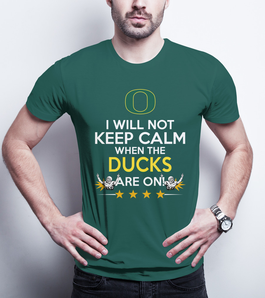 Oregon Ducks Enthusiast I Will Not Keep Calm When The Ducks Are On T-Shirt