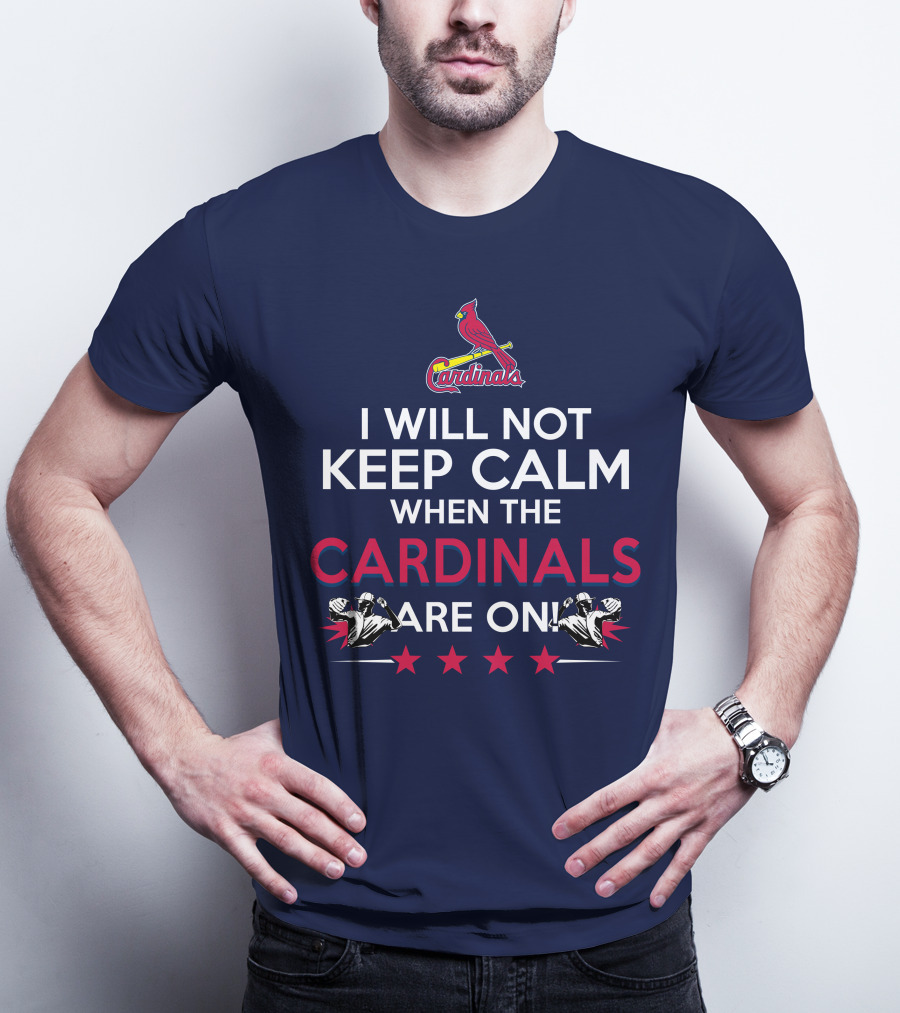 I Will Not Keep Calm When The Cardinals Are On Bold Statement With Cardinal Logo And Stars T-Shirt