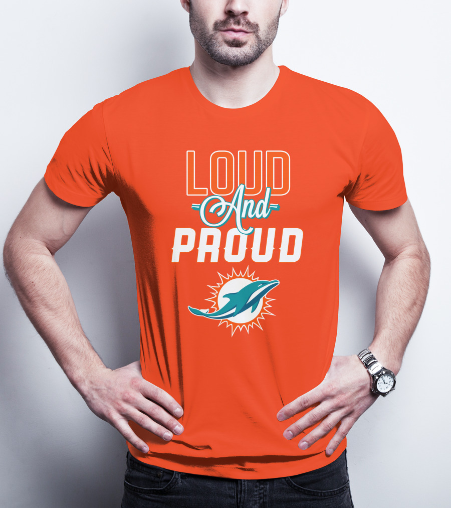 Loud And Proud Miami Dolphins T-Shirt
