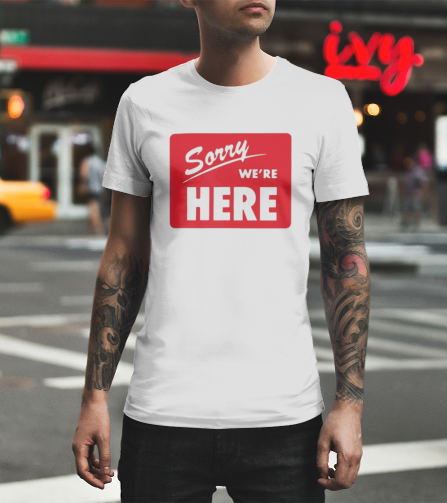 Sorry We’re Here Bold Red Statement T-Shirt