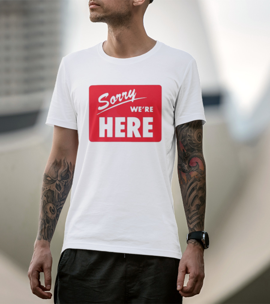 Sorry We’re Here Bold Red Statement T-Shirt
