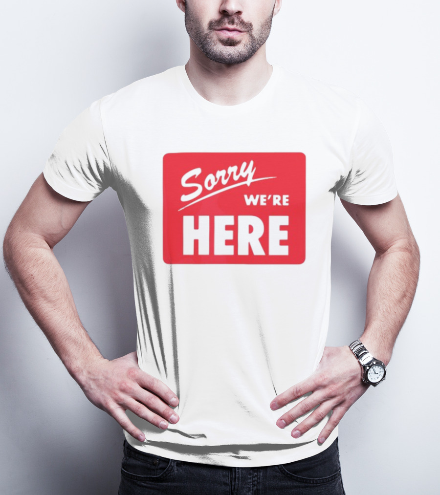 Sorry We’re Here Bold Red Statement T-Shirt