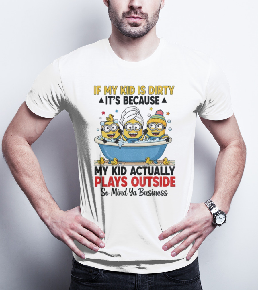 Minion If My Kid Is Dirty It's Because Plays Outside So Mind Ya Business T-Shirt