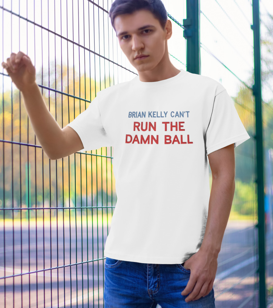 BRIAN KELLY CAN'T RUN THE DAMN BALL T-Shirt