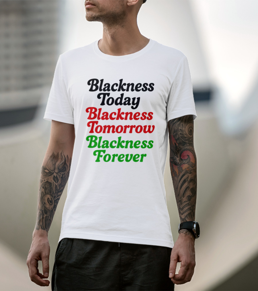 Blackness Today Tomorrow Forever Pan-African Colors T-Shirt
