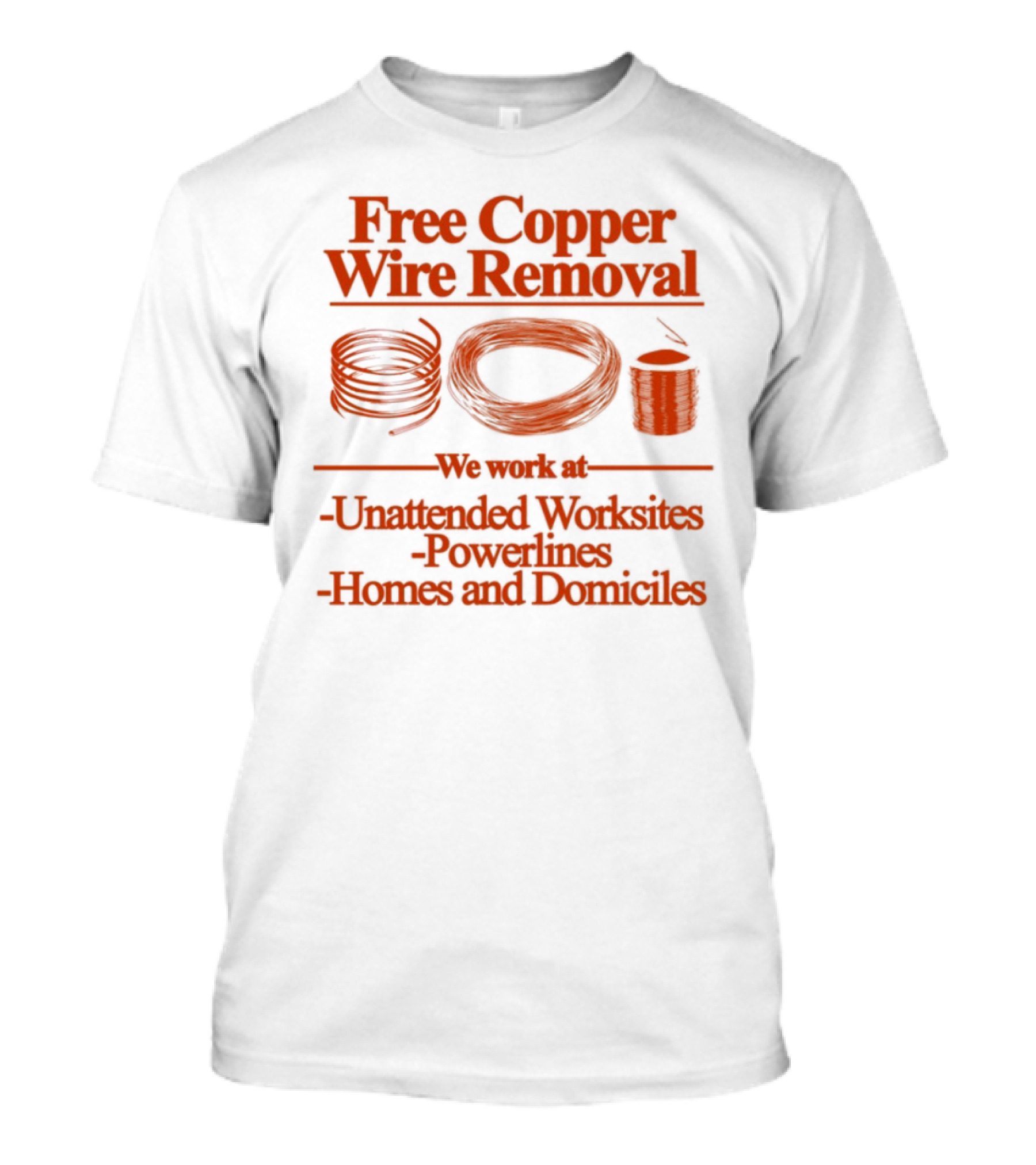 Free Copper Wire Removal Unattended Worksites Powerlines Homes Domiciles T-Shirt