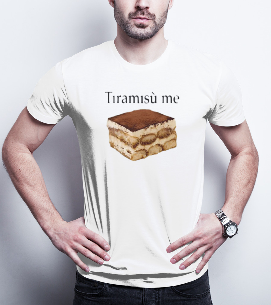 Tiramisu Me Dessert Humor T-Shirt
