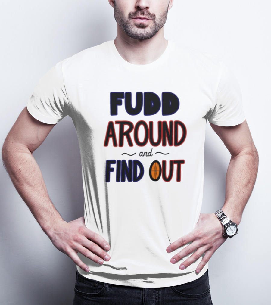 Fudd Around And Find Out Basketball Hoops Inspired Phrase T-Shirt