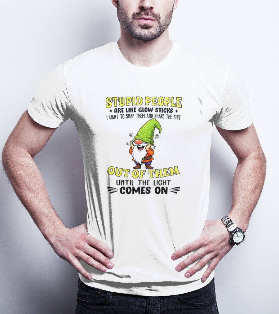 Stupid People Are Like Glow Sticks Gnome Humor T-Shirt