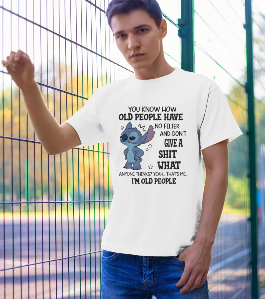 Stitch You Know How Old People Have No Filter And Don't Give A Shit What Anyone Thinks Yeah That's Me I'm Old People T-Shirt