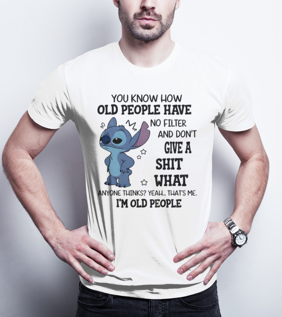 Stitch You Know How Old People Have No Filter And Don't Give A Shit What Anyone Thinks Yeah That's Me I'm Old People T-Shirt
