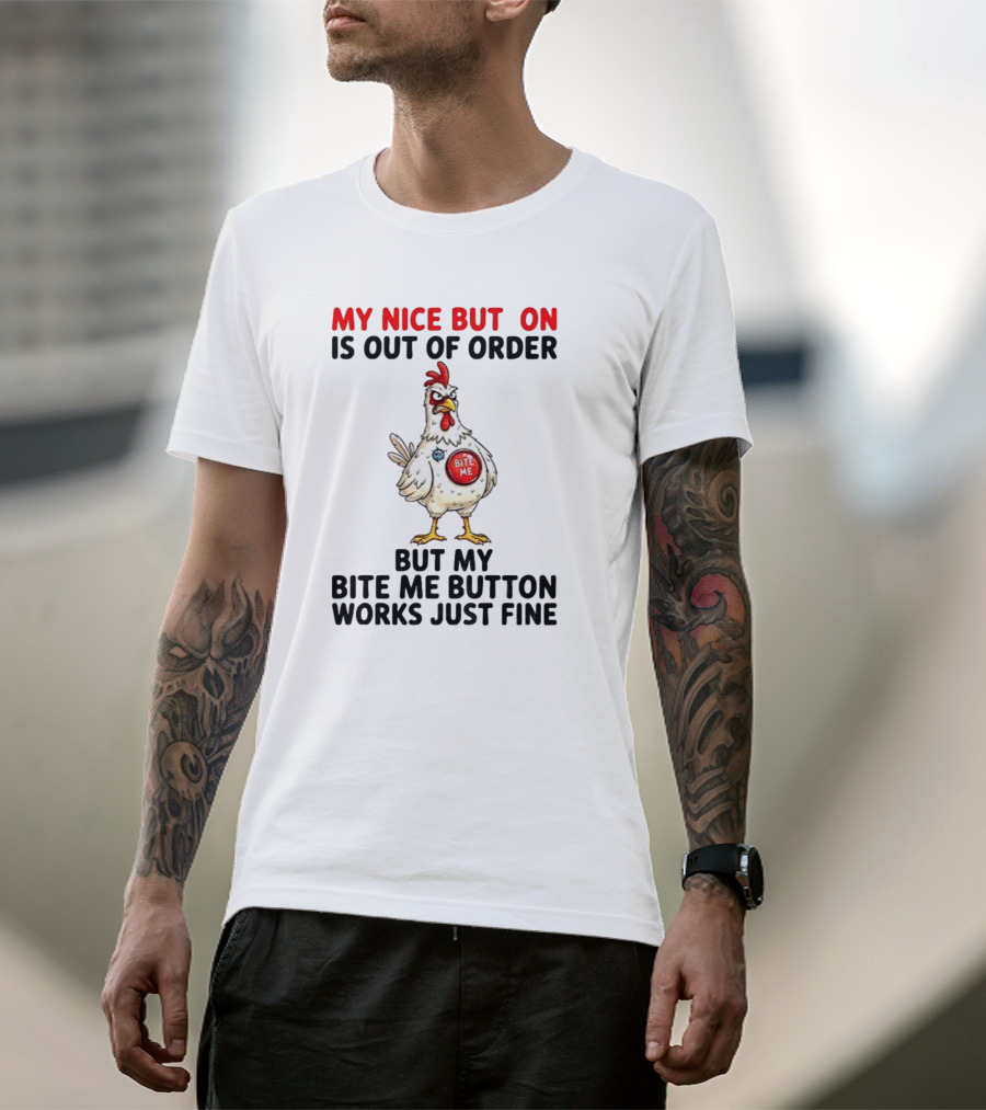 Chicken My Nice Button Is Out Of Order But My Bite Me Button Works Just Fine T-Shirt