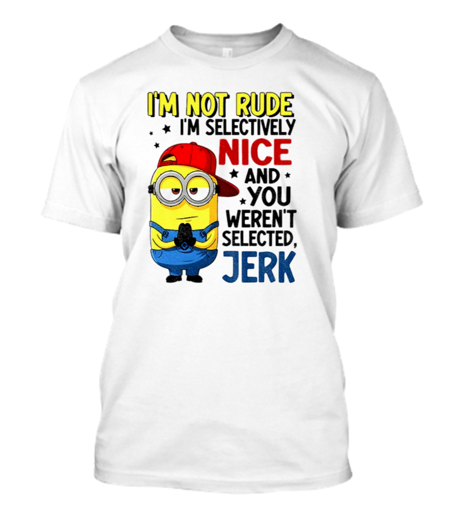 Minion I’m Not Rude I’m Nice You Weren’t Selected Jerk T-Shirt