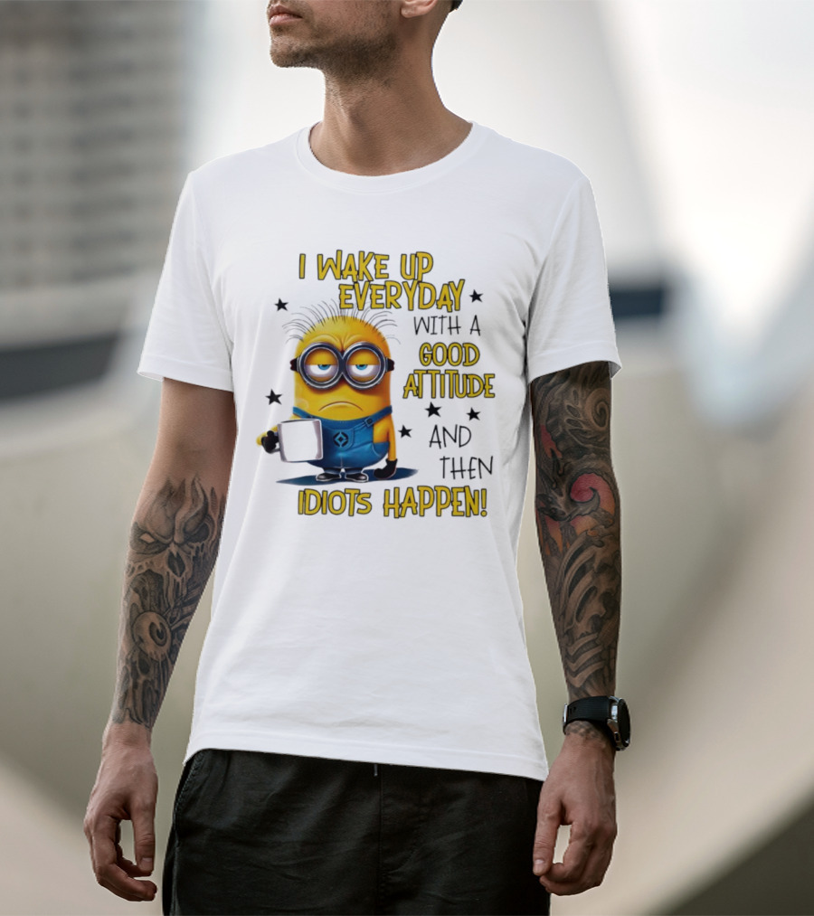 Minion I Wake Up Everyday Good Attitude Idiots Happen T-Shirt