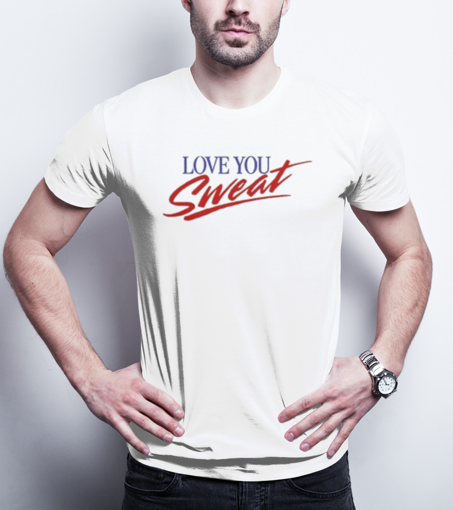 LOVE YOU SWEAT T-Shirt