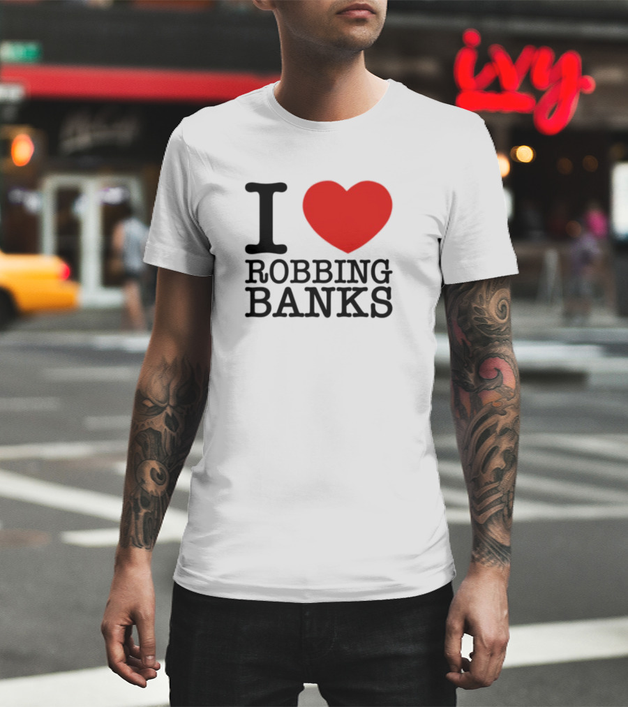 I Heart Robbing Banks Limited Edition T-Shirt