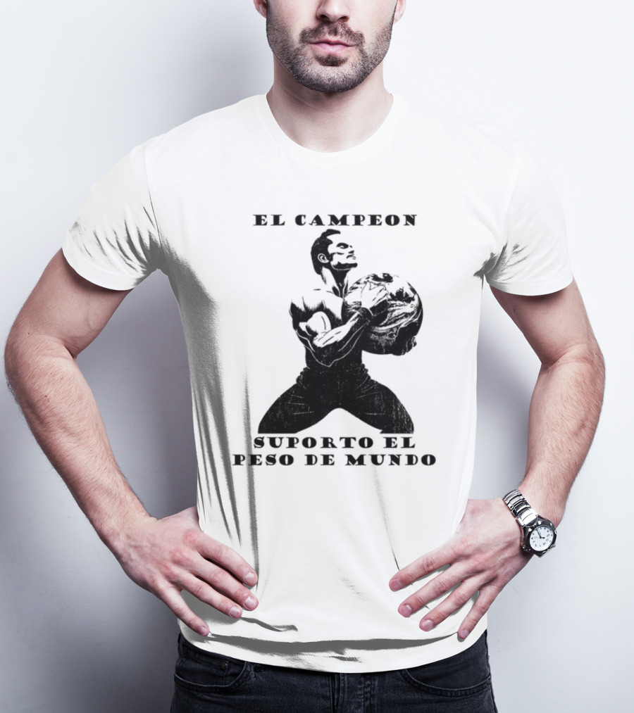 El Campeon Soporta El Peso De Mundo Fuerza Y Resistencia Muscular Hombre Poderoso T-Shirt