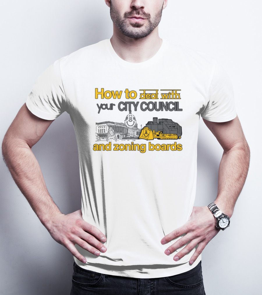 How To Deal With Your City Council And Zoning Boards Bulldozer Humor T-Shirt