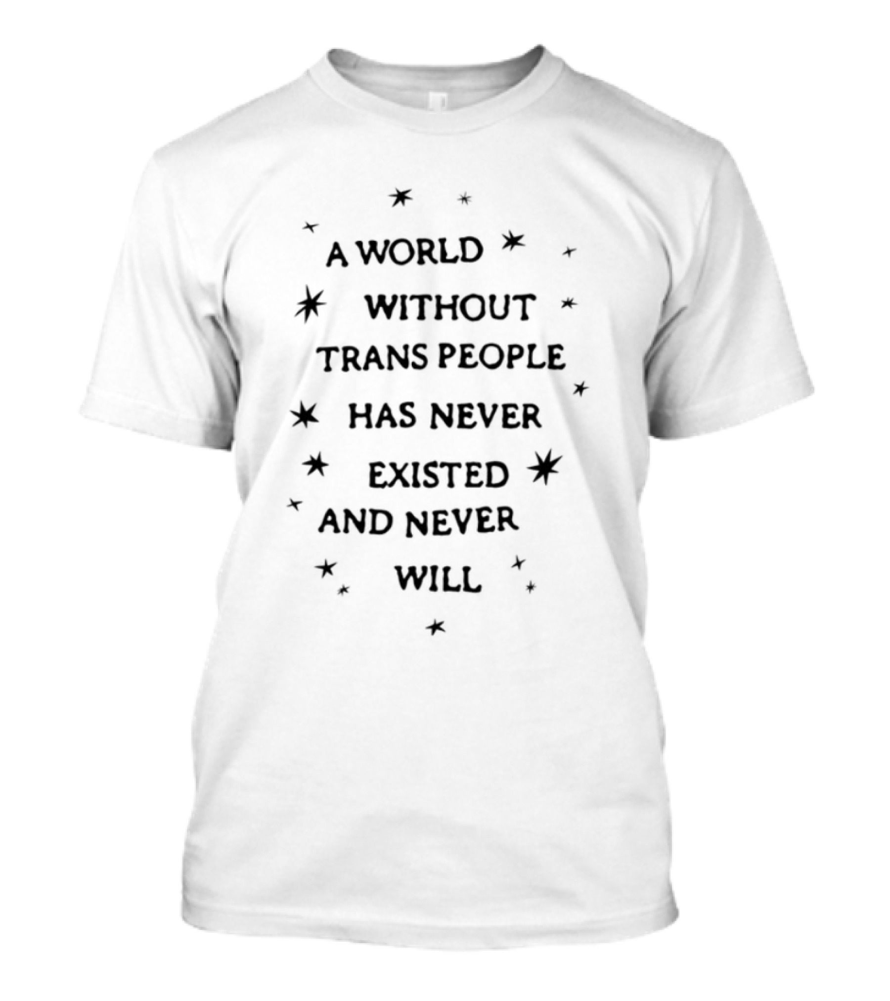 A World Without Trans People Has Never Existed And Never Will T-Shirt