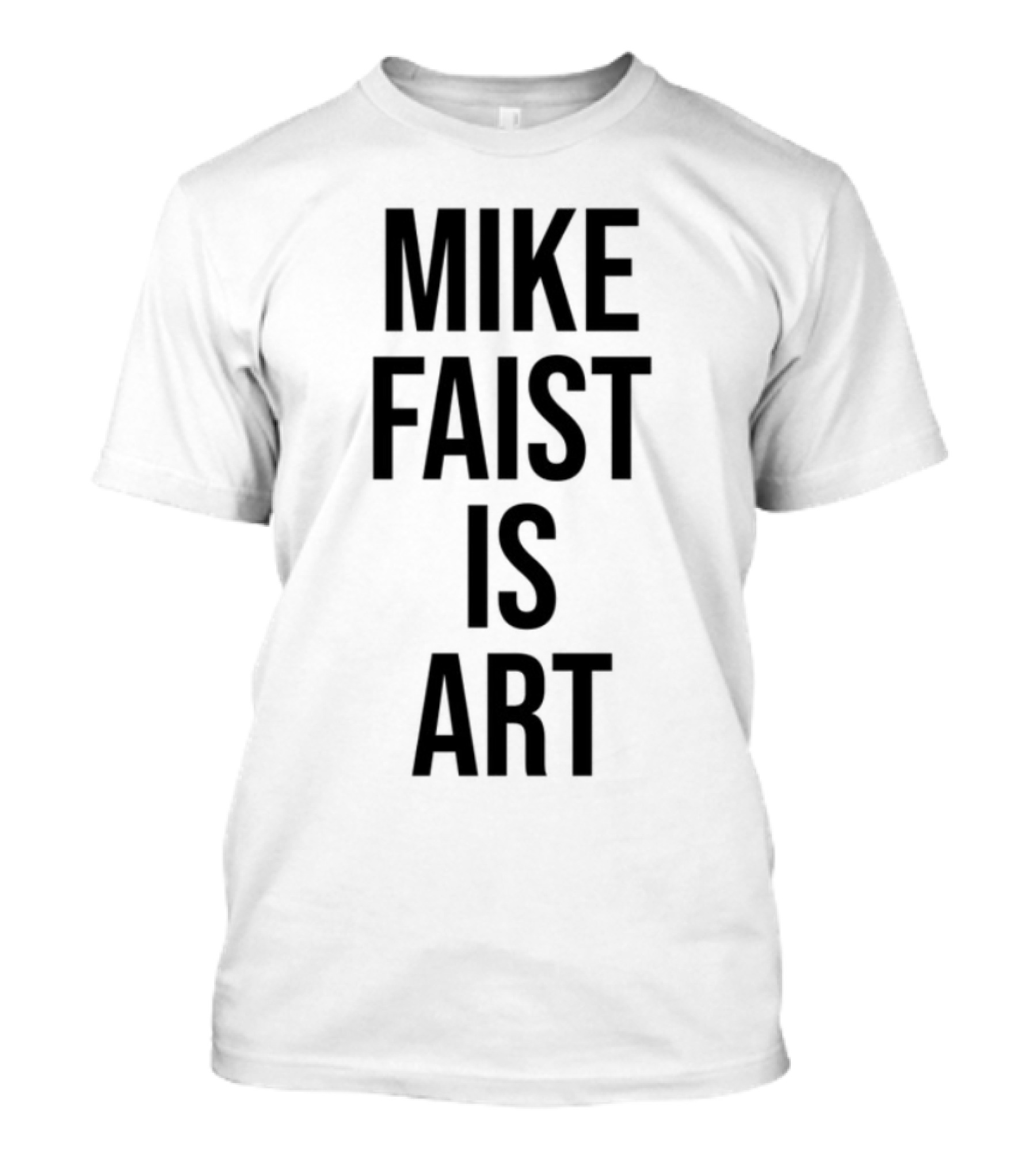 MIKE FAIST IS ART T-Shirt
