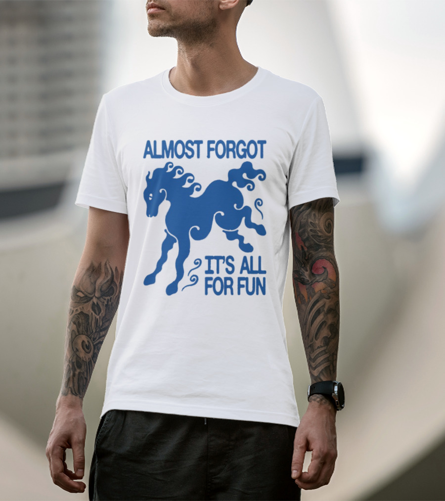 Almost Forgot It's All For Fun Blue Horse Playful Design T-Shirt