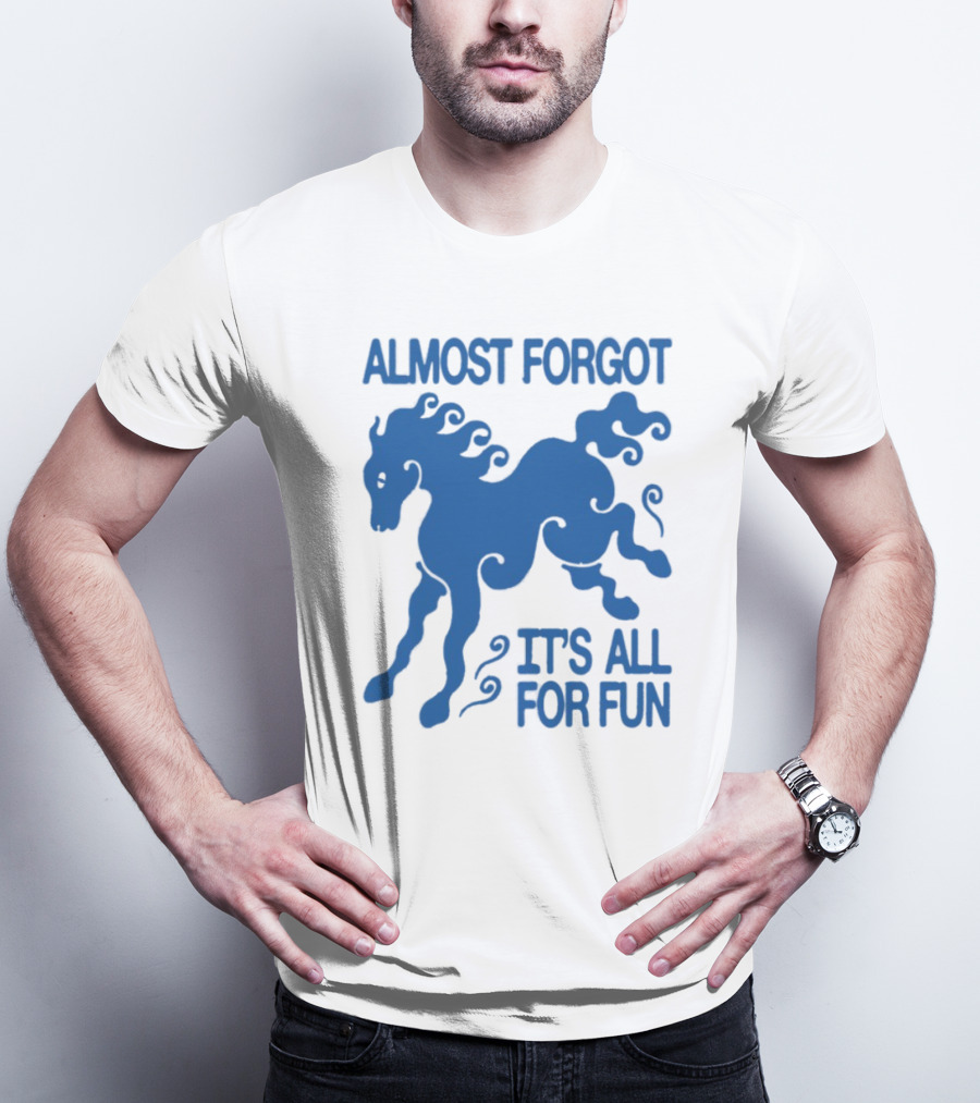 Almost Forgot It's All For Fun Blue Horse Playful Design T-Shirt
