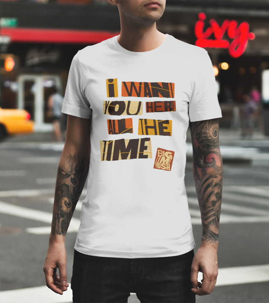 I Want You Here All The Time Big Time Rush T-Shirt