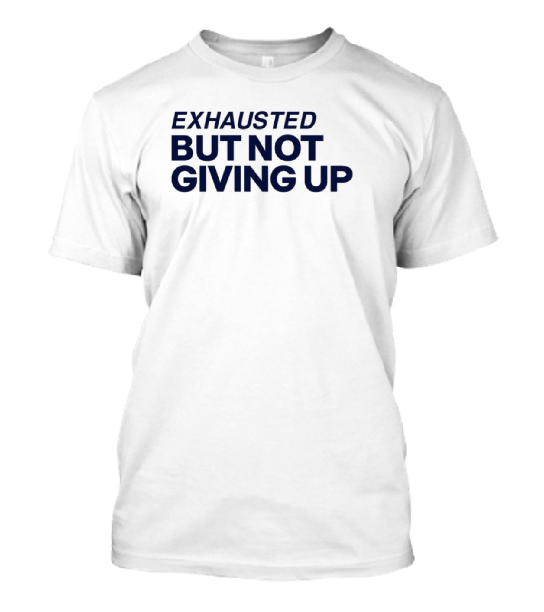 Exhausted But Not Giving Up Motivational Encouragement Resilience T-Shirt