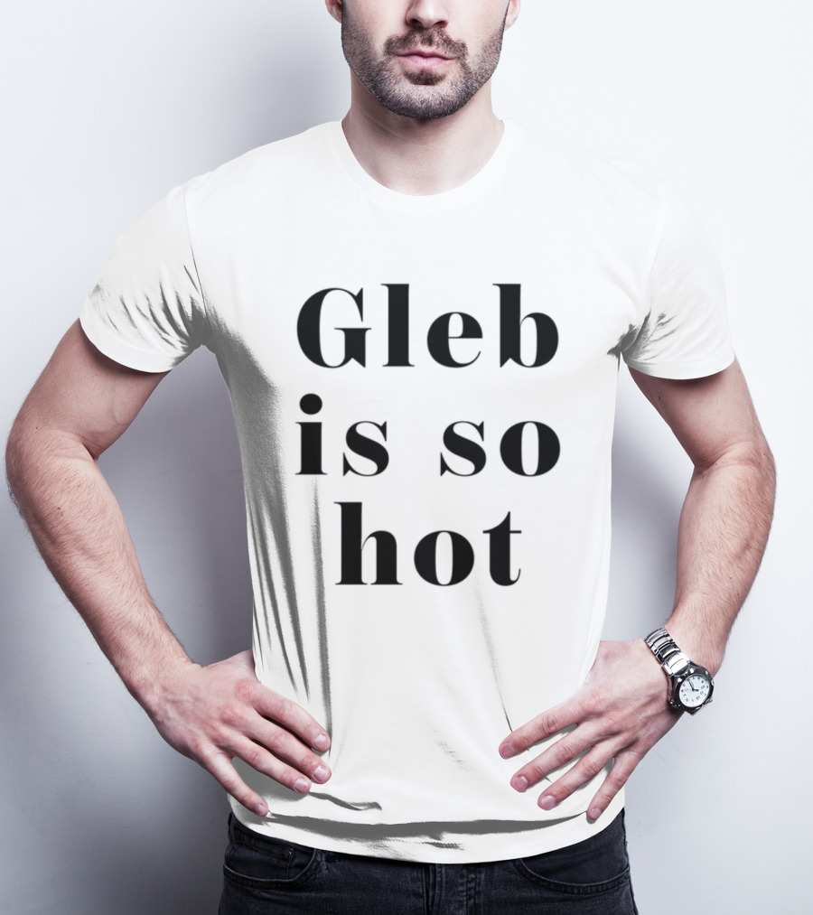 Gleb Is So Hot Text Statement T-Shirt