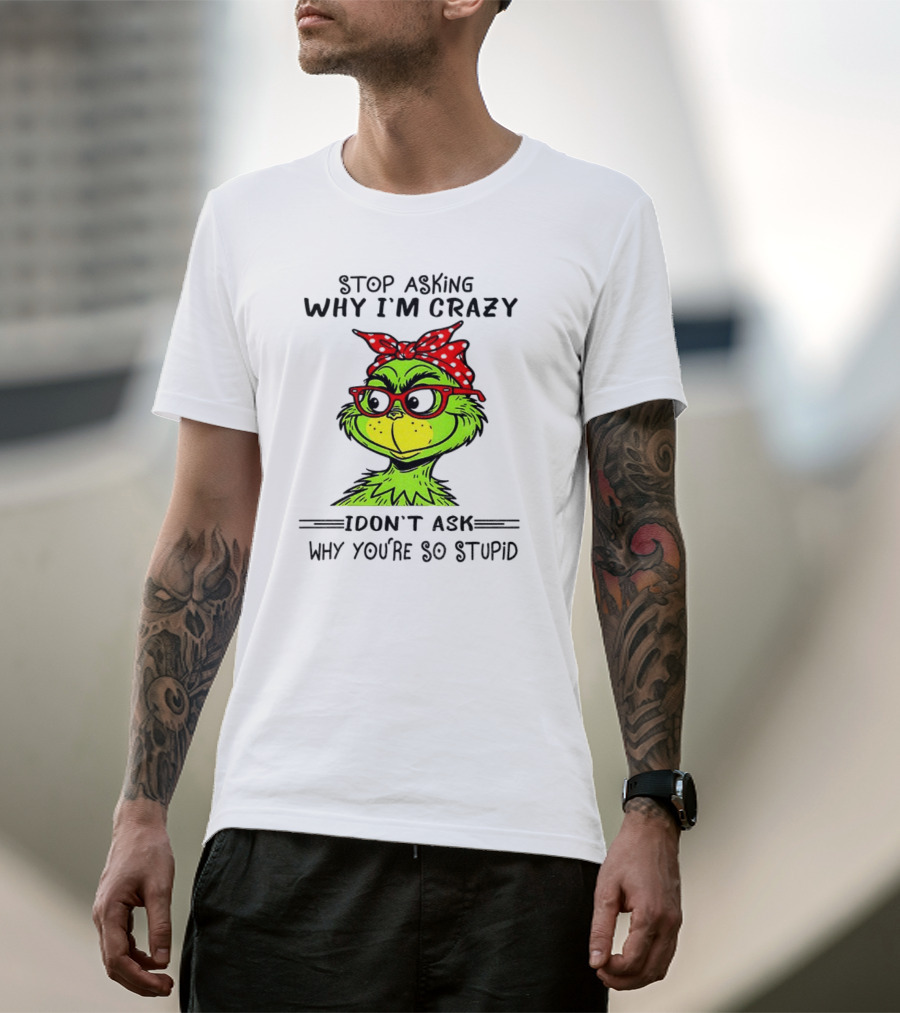 Grinch Stop Asking Why I'm Crazy I Don't Ask Why You're So Stupid Bandana Sunglasses T-Shirt