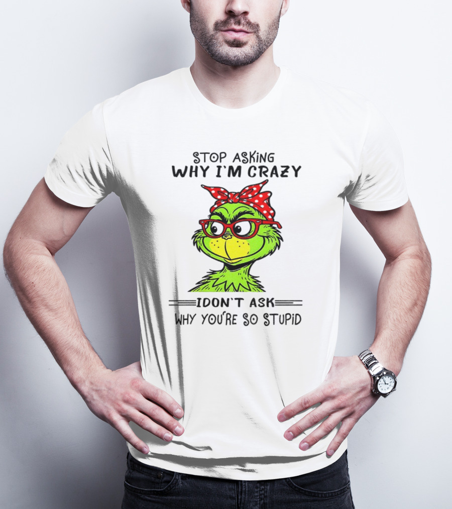 Grinch Stop Asking Why I'm Crazy I Don't Ask Why You're So Stupid Bandana Sunglasses T-Shirt