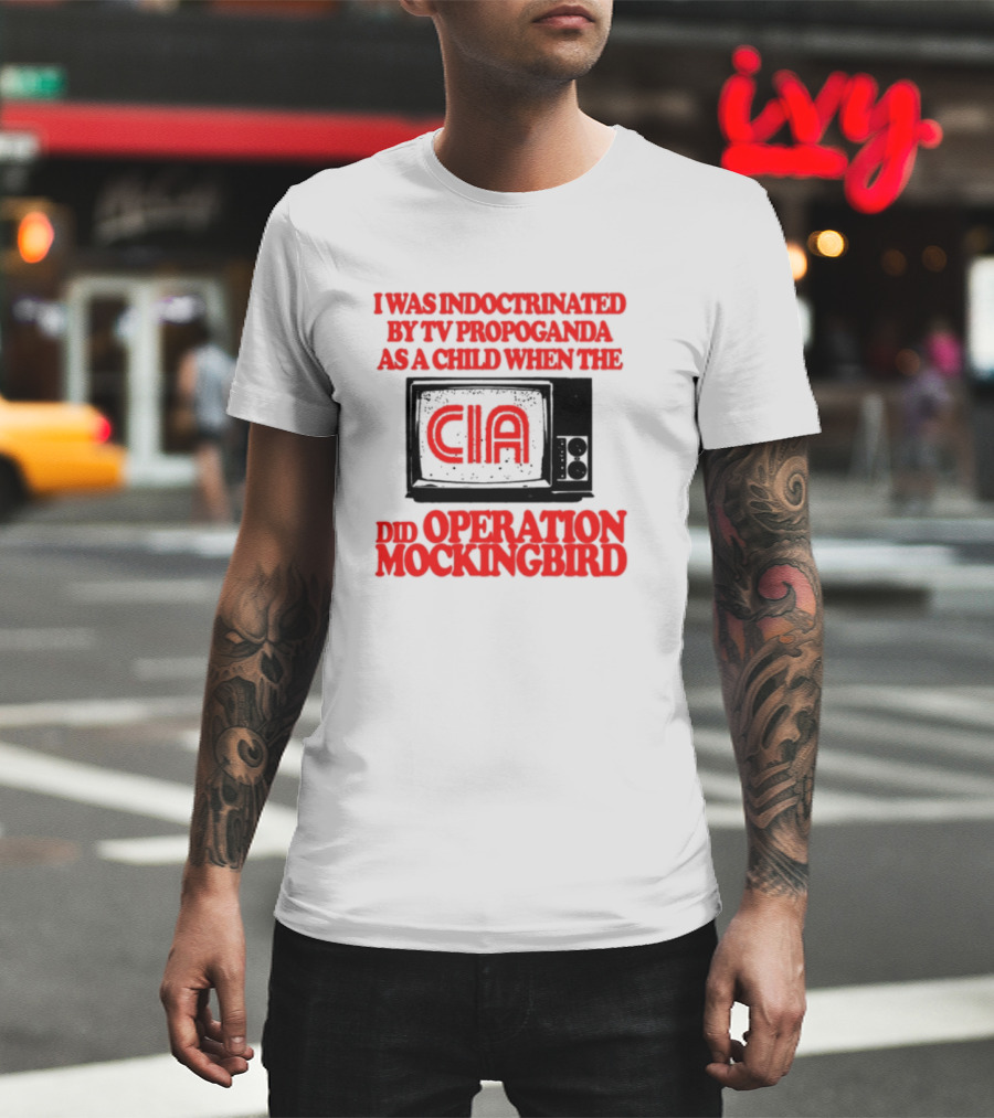 I Was Indoctrinated By TV Propaganda CIA Operation Mockingbird T-Shirt