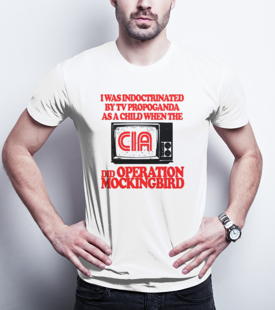 I Was Indoctrinated By TV Propaganda CIA Operation Mockingbird T-Shirt