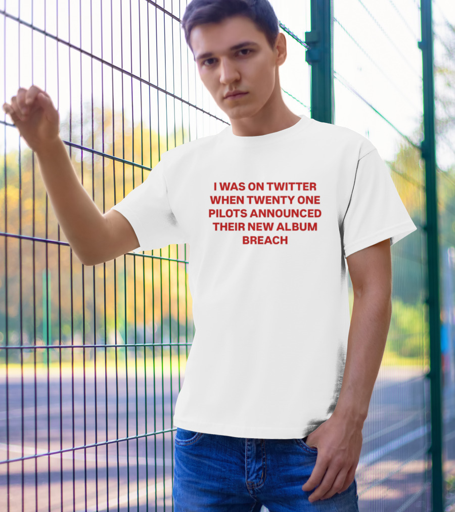 I Was On Twitter When Twenty One Pilots Announced Their New Album Breach T-Shirt