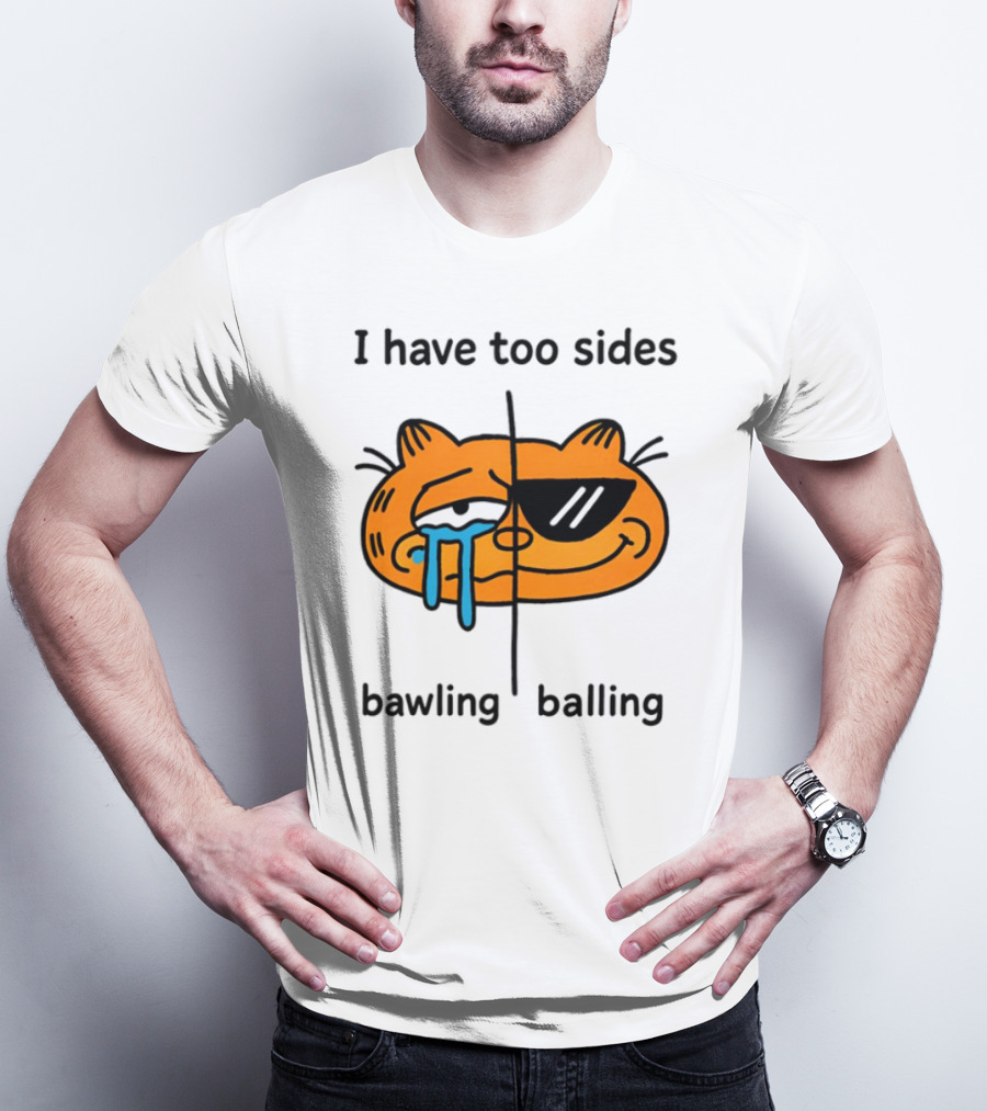 Orbital I Have Too Sides Bawling And Balling Iconic Cat Parody T-Shirt