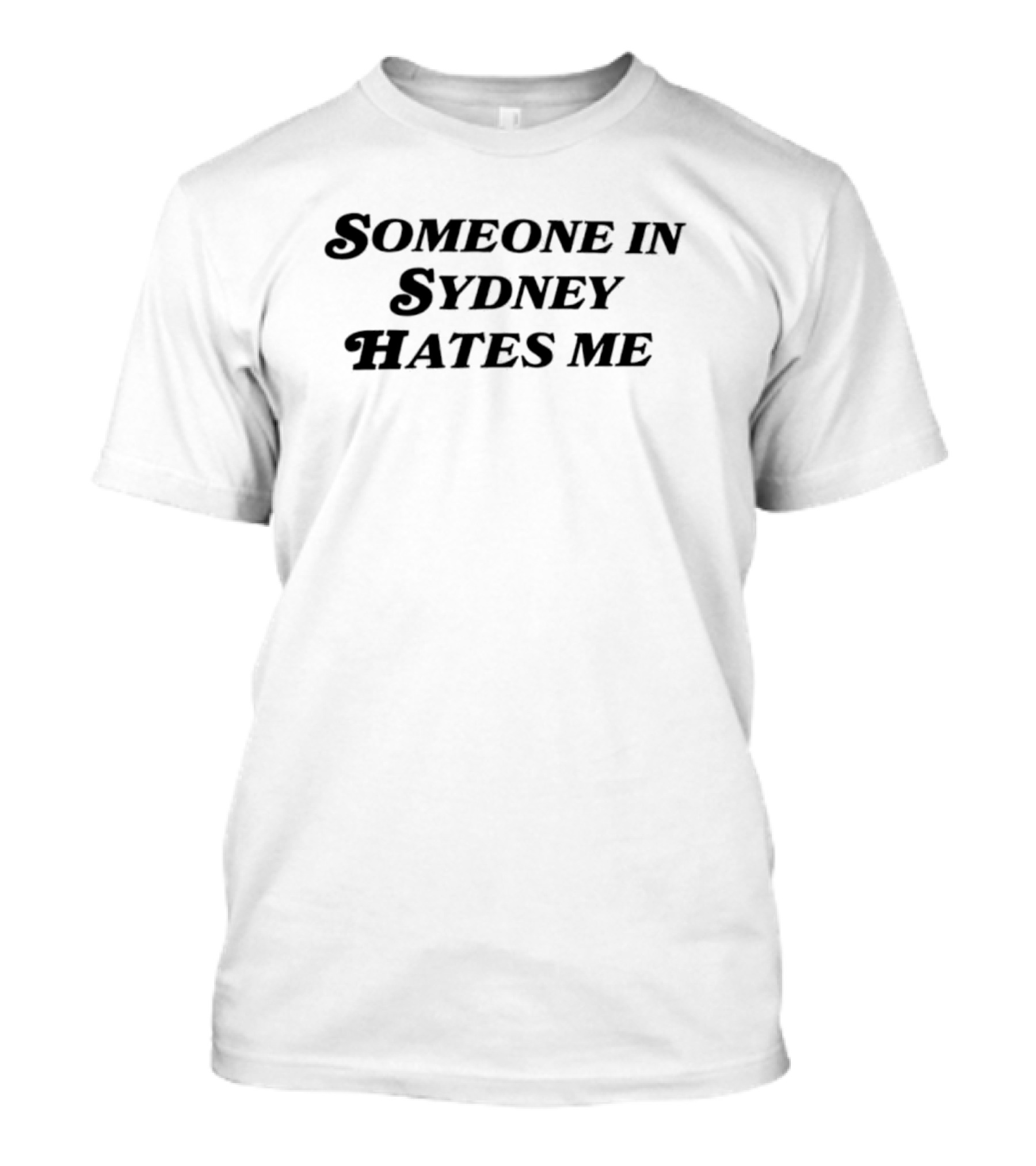 Someone In Sydney Hates Me Original Bold Statement T-Shirt