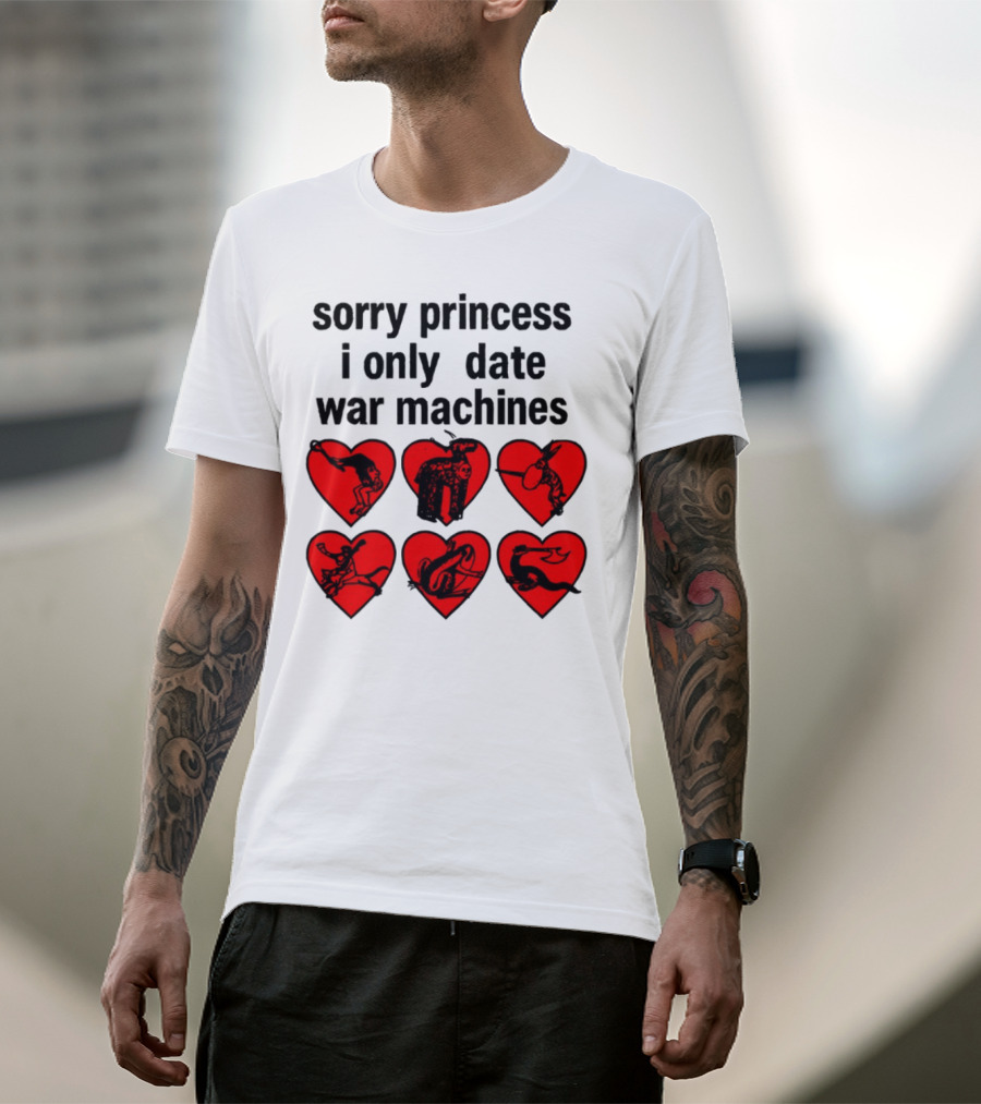 Sorry Princess I Only Date War Machines Hearts And Medieval Imagery T-Shirt