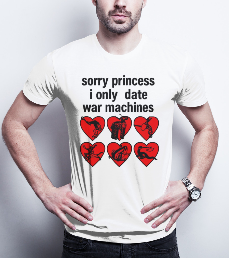 Sorry Princess I Only Date War Machines Hearts And Medieval Imagery T-Shirt