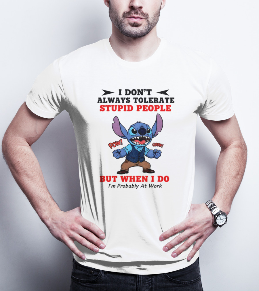 Stitch I Don't Always Tolerate Stupid People But When I Do I'm Probably At Work T-Shirt