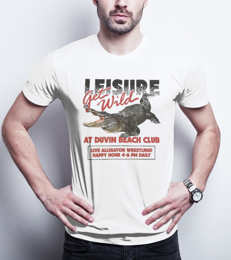 Leisure Get Wild Alligator Wrestling At Duvin Beach Club Happy Hour T-Shirt
