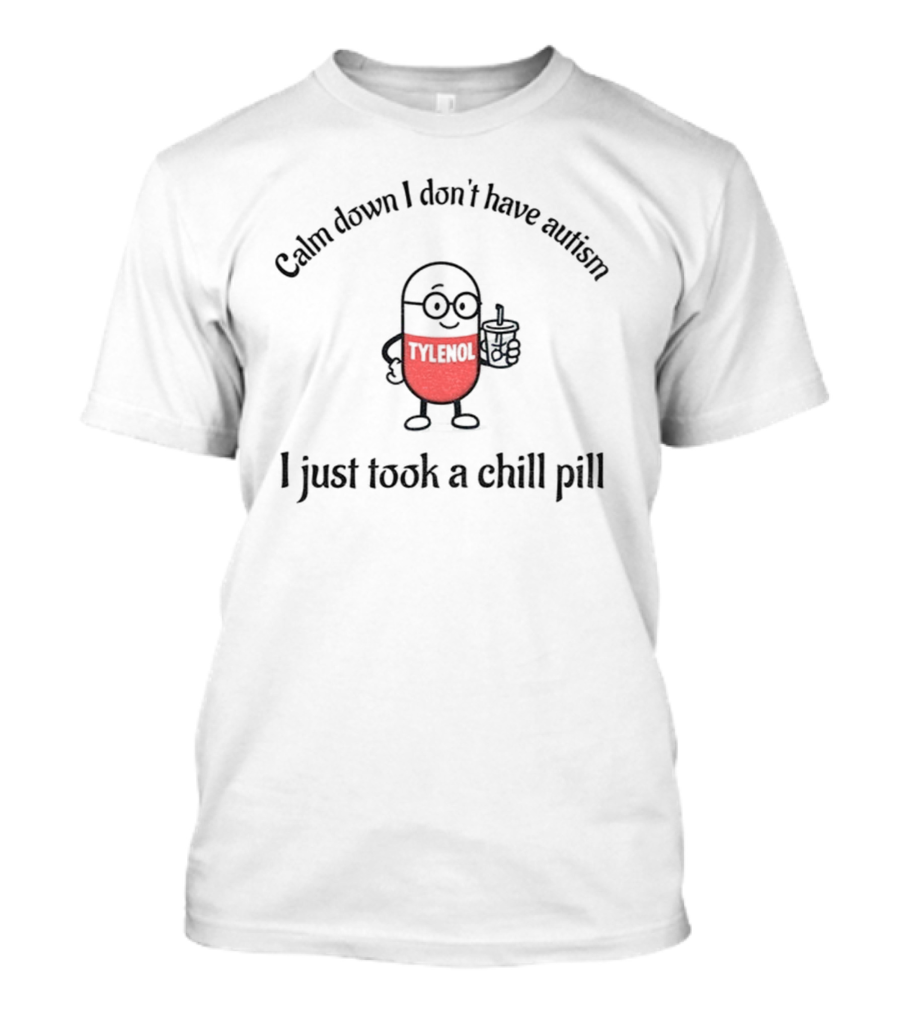 Calm Down I Don’t Have Autism Tylenol Acetaminophen Chill Pill T-Shirt